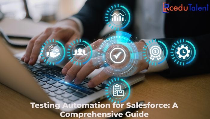 Testing Automation For Salesforce A Comprehensive Guide By Rohit Bhandari Medium