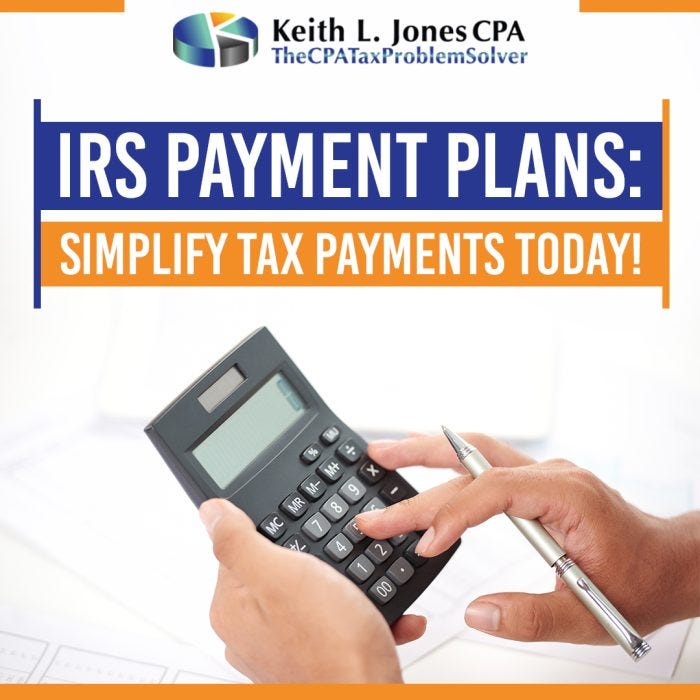 Navigating IRS Payment Plan: Solving IRS Tax Debt | by Keith Jones, CPA | May, 2024 | Medium