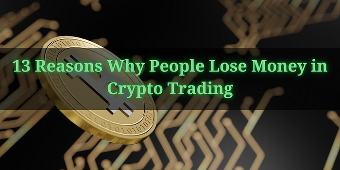 13 Reasons Why People Lose Money in Crypto Trading | by Rashij | Medium