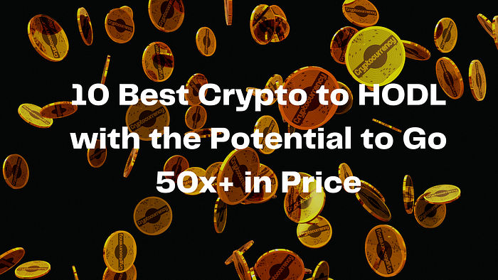 10 Best Crypto to HODL with the Potential to Go 50x+ in Price | by Aman Crypto | Medium