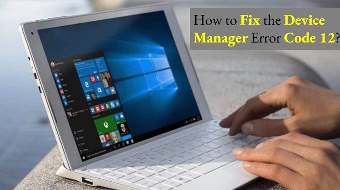 How to Fix the Device Manager Error Code 12? | by martinmia075 | Medium