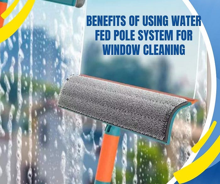 Benefits of Using Water Fed Pole System for Window Cleaning ...