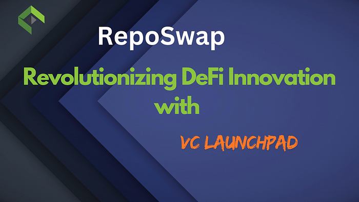 Exploring RepoSwap: Innovations and Features of the VC Module Launchpad ...