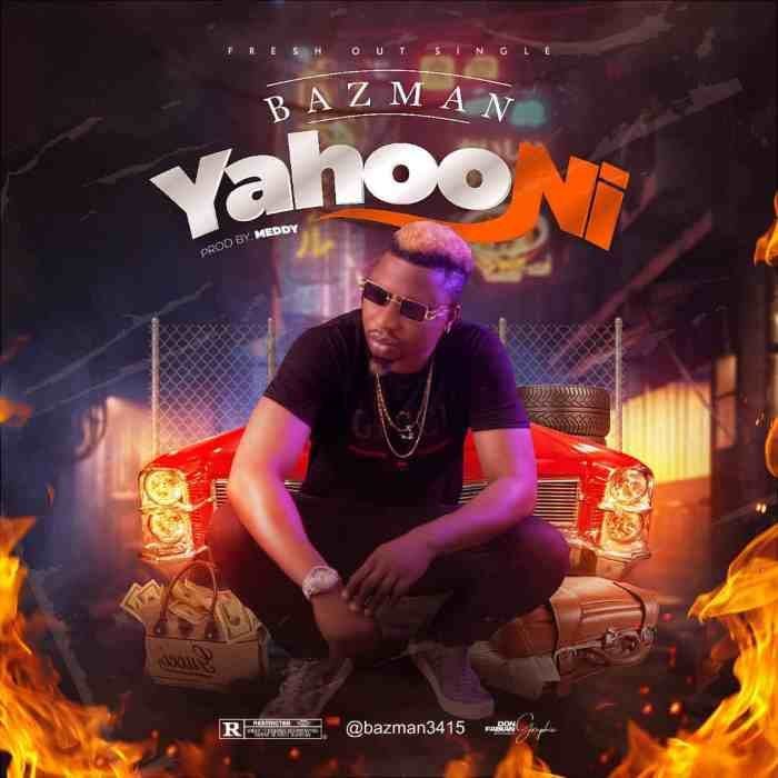 Bazman — Yahoo Ni Talented musician, Bazman unleashed a new dance tune, titled “Yahoo Ni”, out ...