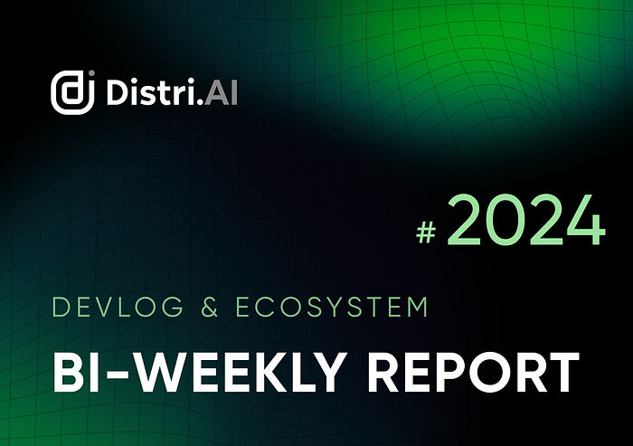 BI-WEEKLY REPORT| May 28–Jun 11, 2024 | by Distri.AI | Medium