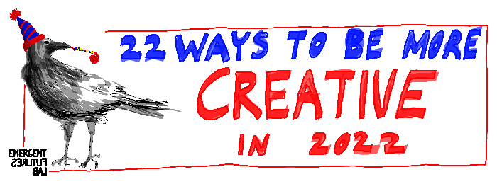 22 Ways to be More Creative and Innovative in 2022 | Emergent Futures ...