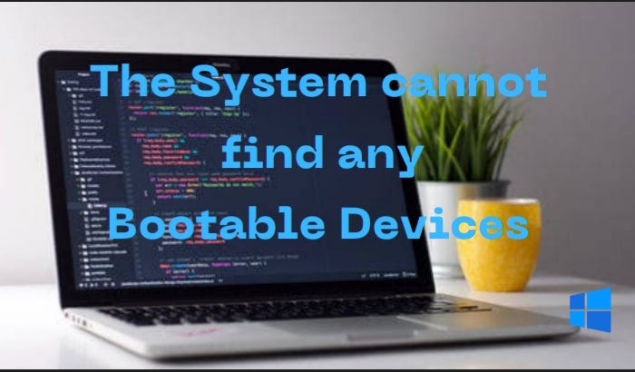 How to solve — The System cannot find any Bootable Devices ? | by Wiki Hub | Dec, 2023 | Medium