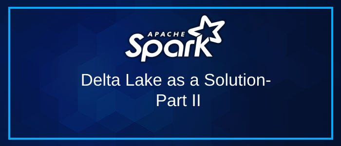 Apache Spark: Delta Lake as a Solution — Part II | by Knoldus Inc. | Medium