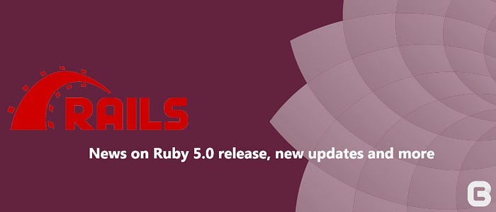 News on Ruby 5.0 release, new updates and more | by Cubet | Medium