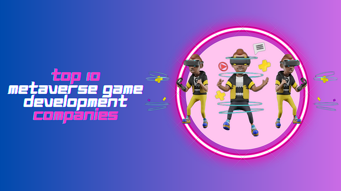 Top 10 Metaverse Game Development Companies in 2023: A Guide to the Leading Metaverse ...