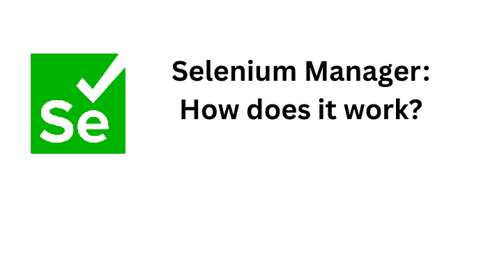 How does the SeleniumManager work? | by Debasmita Adhikari | Medium