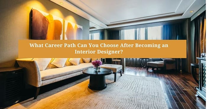 What Career Path Can You Choose After Becoming an Interior Designer ...