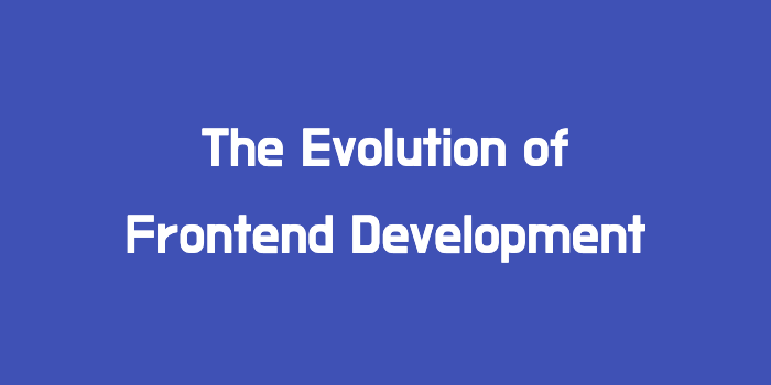 The Evolution of Frontend Development: Understanding Its Origins, Scope ...
