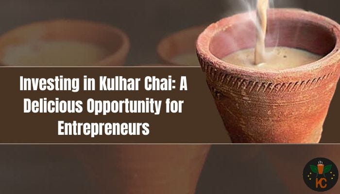 Investing in Kulhar Chai: A Delicious Opportunity for Entrepreneurs ...