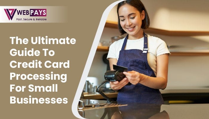 The Ultimate Guide to Credit Card Processing For Small Businesses | by ...