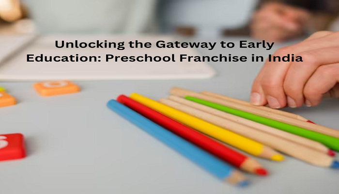 Unlocking the Gateway to Early Education: Preschool Franchise in India ...