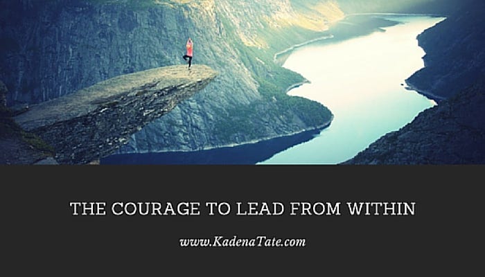 The Courage to Lead from Within. Leading from within is a softer, more ...