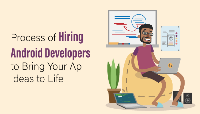Process of Hiring Android Developers to Bring Your App Ideas to Life ...