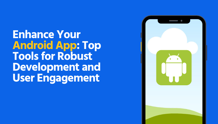 Enhance Your Android App: Top Tools for Robust Development and User Engagement | by Appventurez ...