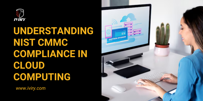 Understanding NIST CMMC Compliance In Cloud Computing | by IVIRY | Medium
