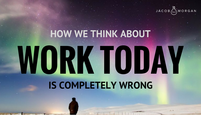 How We Think About Work Today Is Completely Wrong | by Jacob Morgan ...