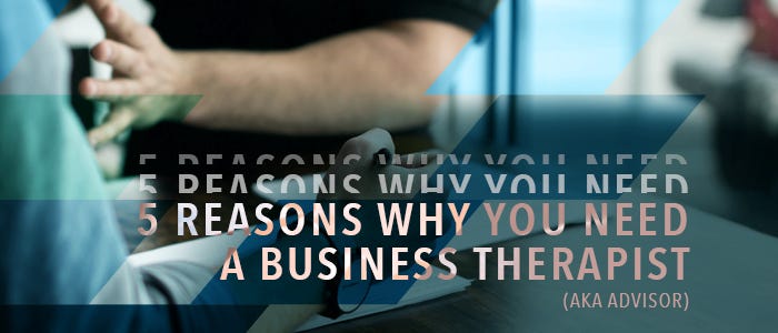 5 Reasons Why You Need A Business Therapist (a.k.a Advisor) | by GW New ...