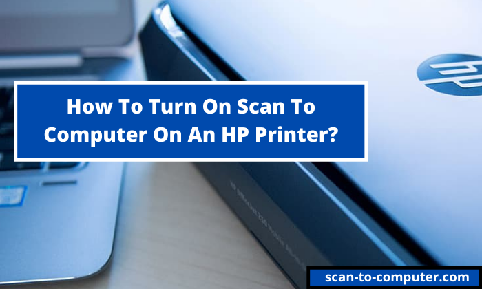 How To Turn On Scan To Computer On An HP Printer? - Scantocomputer - Medium