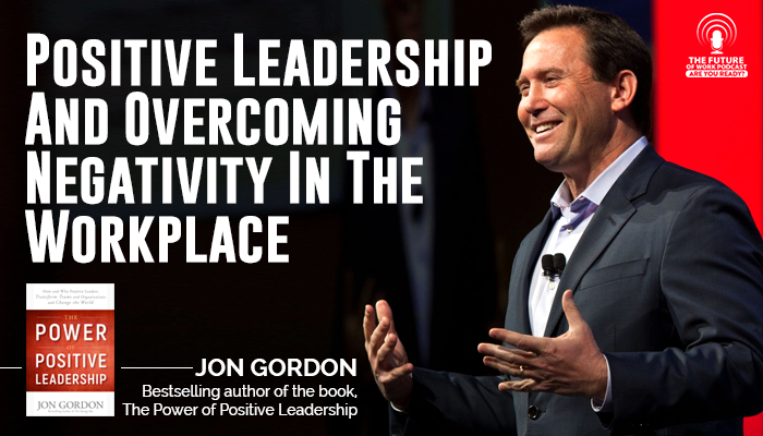 Positive Leadership And Overcoming Negativity In The Workplace | by ...