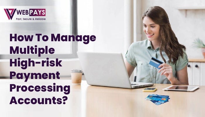 How to Manage Multiple High Risk Payment Processing Accounts? | by ...