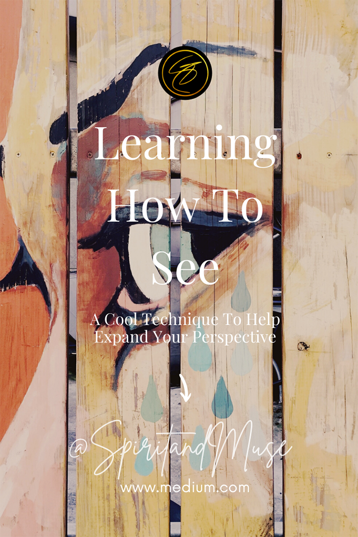 Learning How To See — A Cool Technique To Help Expand Your Perspective ...