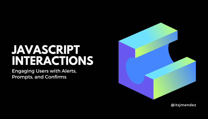 JavaScript Interactions. Engaging Users with Alerts, Prompts… | by itsjmendez | Medium