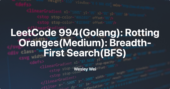 LeetCode 994(Golang): Rotting Oranges(Medium): Breadth-First Search(BFS) | by Wesley Wei ...