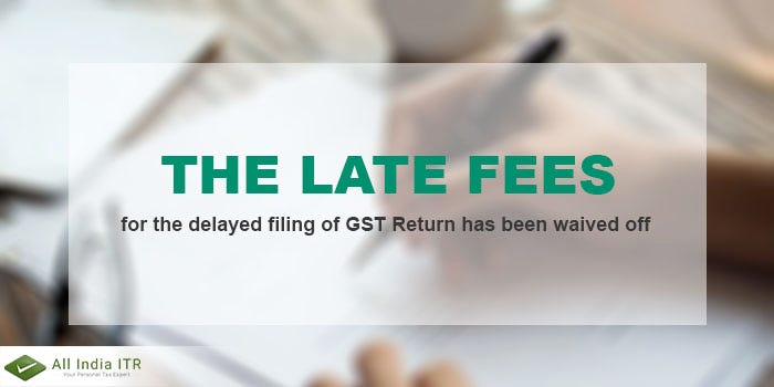 Late fees for GST Return Waived. Recently, a scheme was launched by the ...