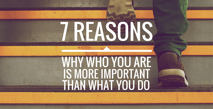 7 Reasons Why Who You Are Is More Important Than What You Do | by Jesse ...