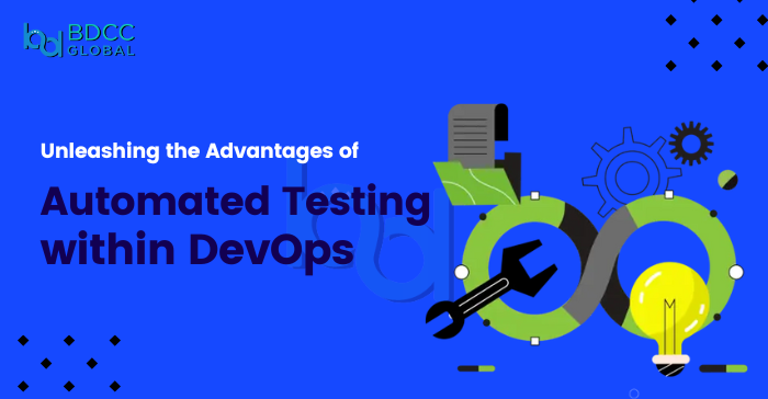 Unleashing The Advantages Of Automated Testing Within Devops By Bdcc