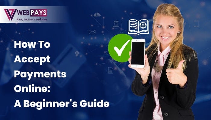 How To Accept Payments Online: A Beginner’s Guide? | by WebPays | Medium