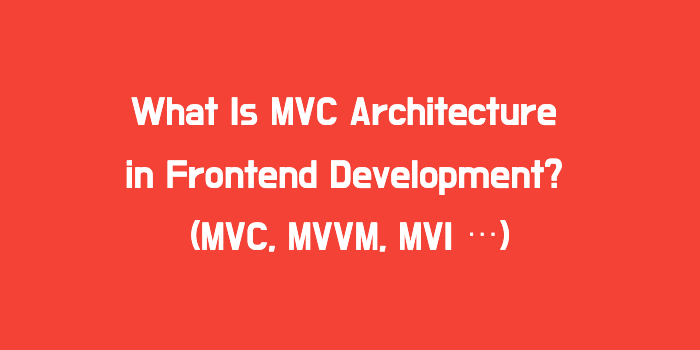 What Is MVC Architecture in Frontend Development? (MVC, MVVM, MVI ...