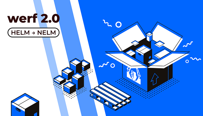 werf 2.0 is out with a new deployment engine Nelm replacing Helm | by ...