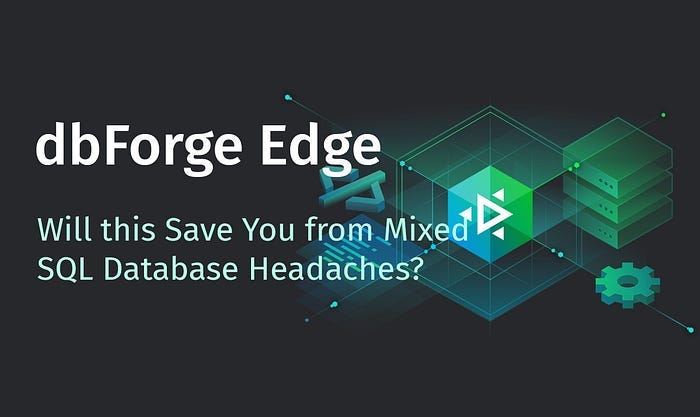 dbForge Edge Review 2023: Will this Save You from Mixed SQL Database ...