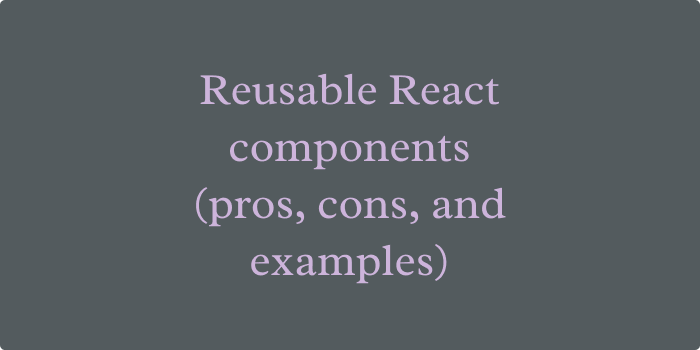 Reusable React components (pros, cons, and examples) | by Dimterion ...