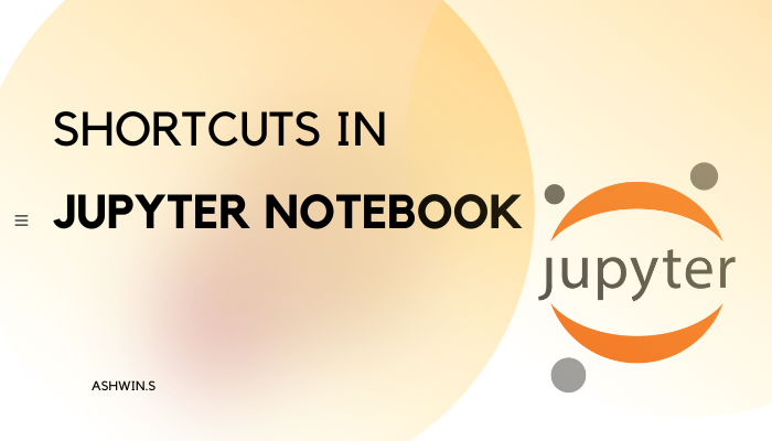 Shortcuts in Jupyter notebook. What is Jupyter notebook? | by ASHWIN.S ...