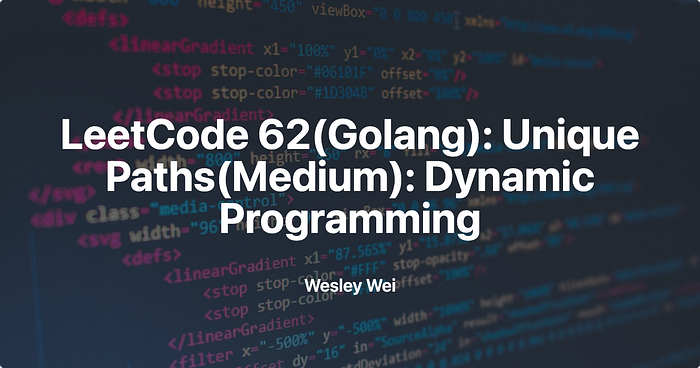 LeetCode 62(Golang): Unique Paths(Medium): Dynamic Programming | by Wesley Wei | Programmer’s Career