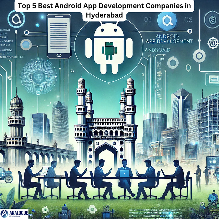 Top 5 Best Android App Development Companies in Hyderabad