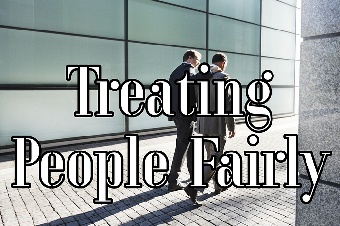 Treating People Fairly. “Treat others as you want them to treat… | by ...