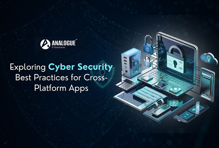 Exploring Cyber Security Best Practices for Cross-Platform Apps