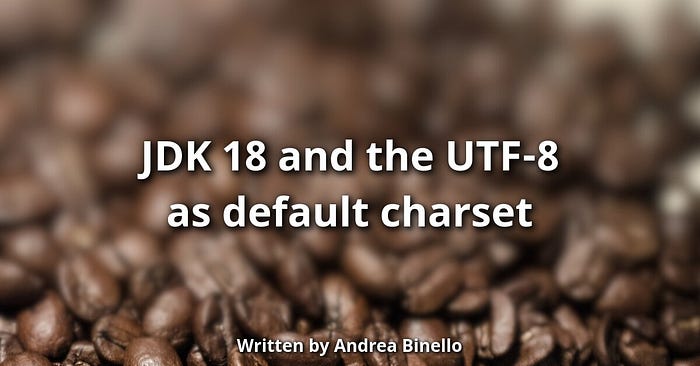 JDK 18 and the UTF-8 as default charset | by Andrea Binello | Medium