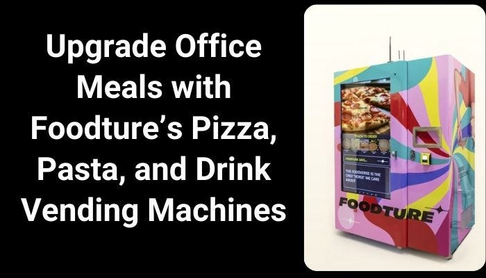Solve Snack Time Struggles with Foodture’s Easy Pizza and Drink Vending ...