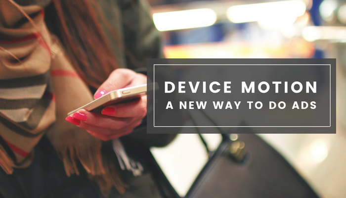 Device Motion — A New Way To Do Ads | by Meghan Gavin | Advrtas | Medium