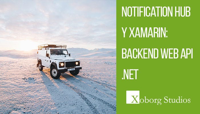 Notification Hub y Xamarin: Backend WebApi .NET | by Carlos Rodríguez | Xoborg — Tecnología ...