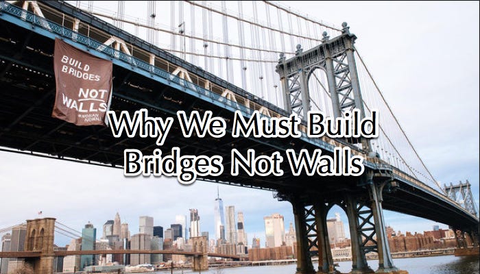 Why We Must Build Bridges Not Walls | by Rob Peters | Medium